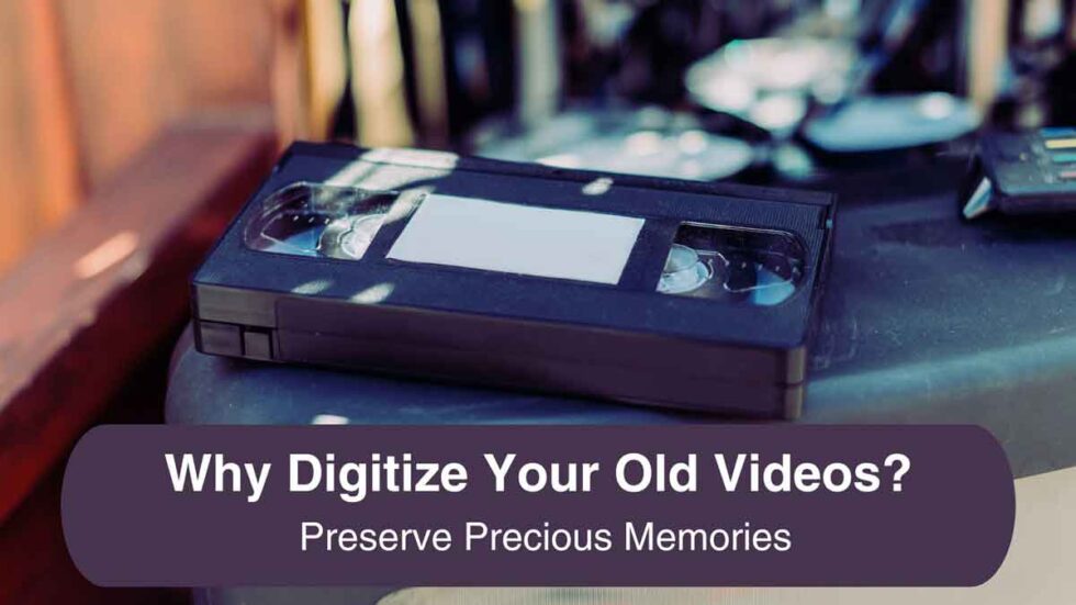 Why Digitize Your Old Videos? Protect Memories Today